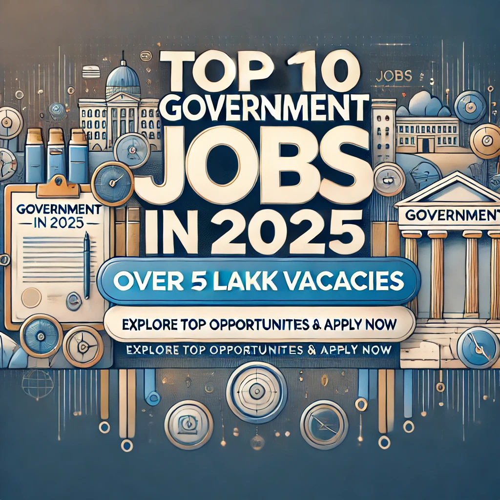 Top 10 Government Job in 2025: Over 5 Lakh Vacancies